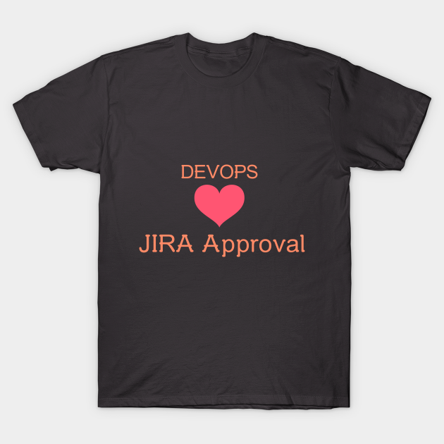 Devops Love JIRA Approval - Devops - T-Shirt | TeePublic